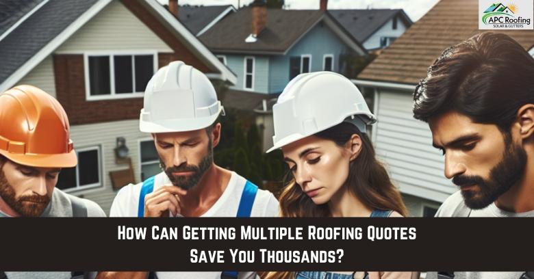 How Can Getting Multiple Roofing Quotes Save You Thousands? - APC ...