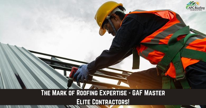 The Mark of Roofing Expertise – GAF Master Elite Contractors! - APC Roofing - Florida's Premier ...