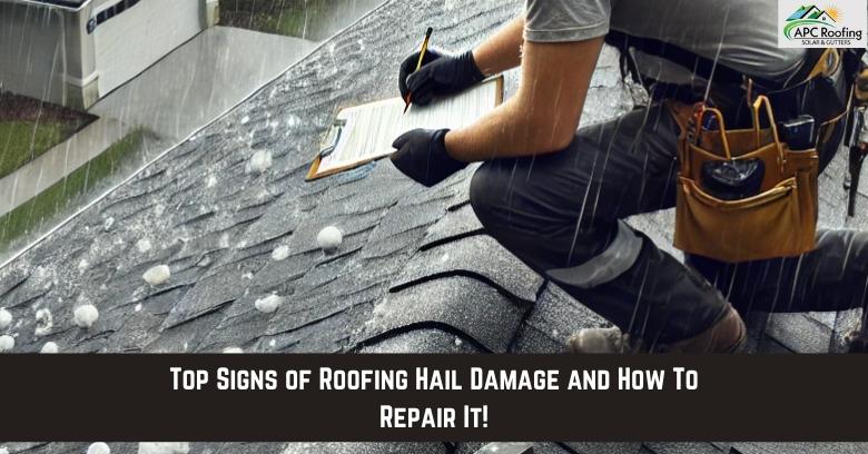 Top Signs of Roofing Hail Damage and How To Repair It! - APC Roofing ...