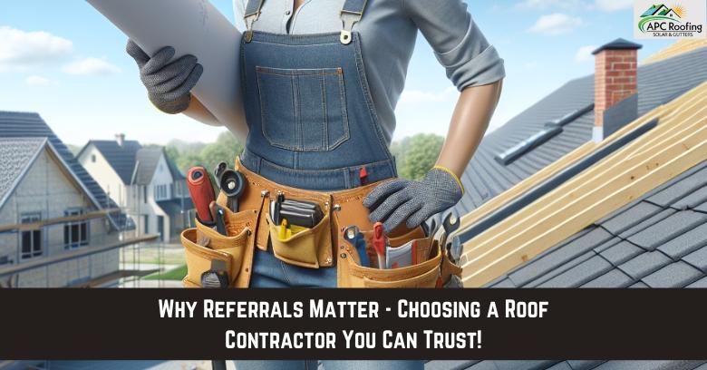 Why Referrals Matter – Choosing a Roof Contractor You Can Trust! - APC ...