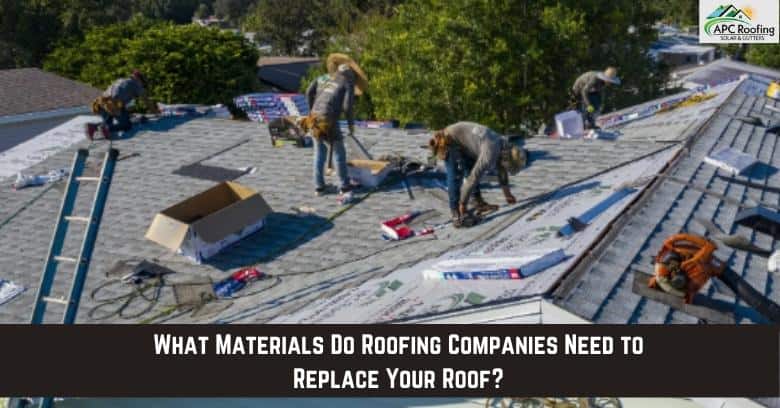 What Materials Do Roofing Companies Need to Replace Your Roof? - APC ...